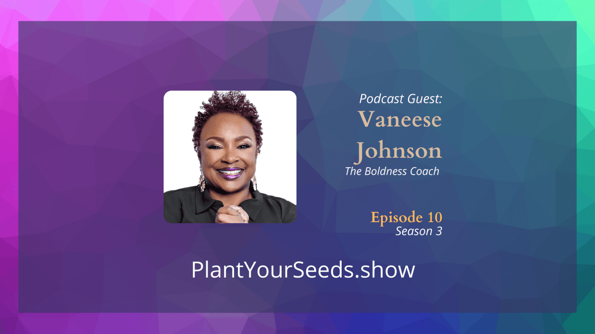 Vaneese Johnson – Plant Your Seeds of Transformation